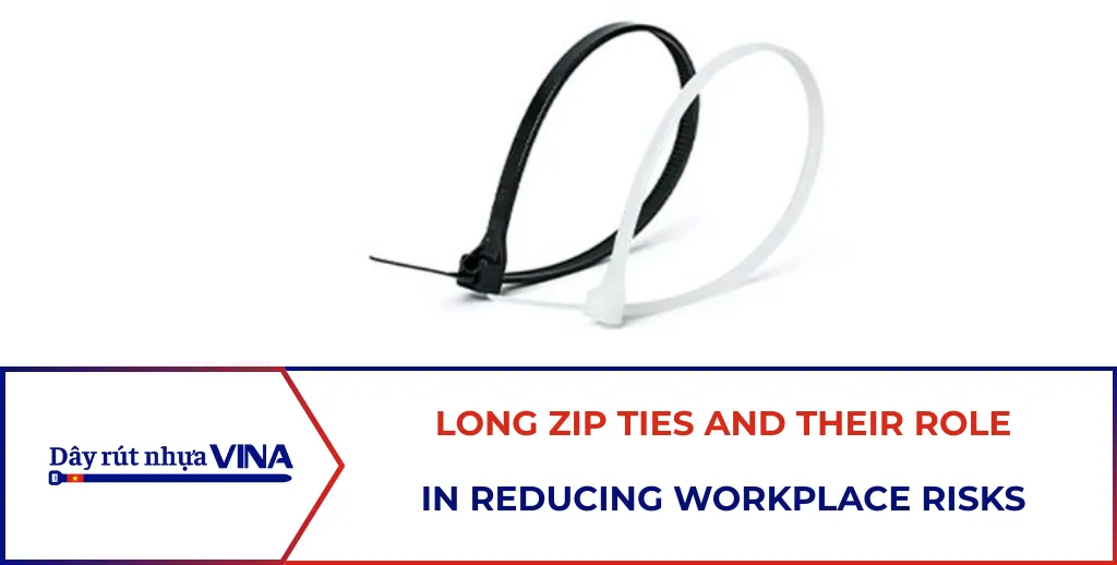 Long zip ties and their role in reducing workplace risks - Day rut nhua ...
